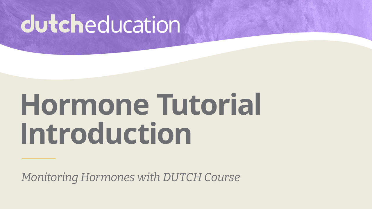 Hormone Tutorial Introduction - DUTCH Test Hormone Tutorial Introduction - DUTCH Test