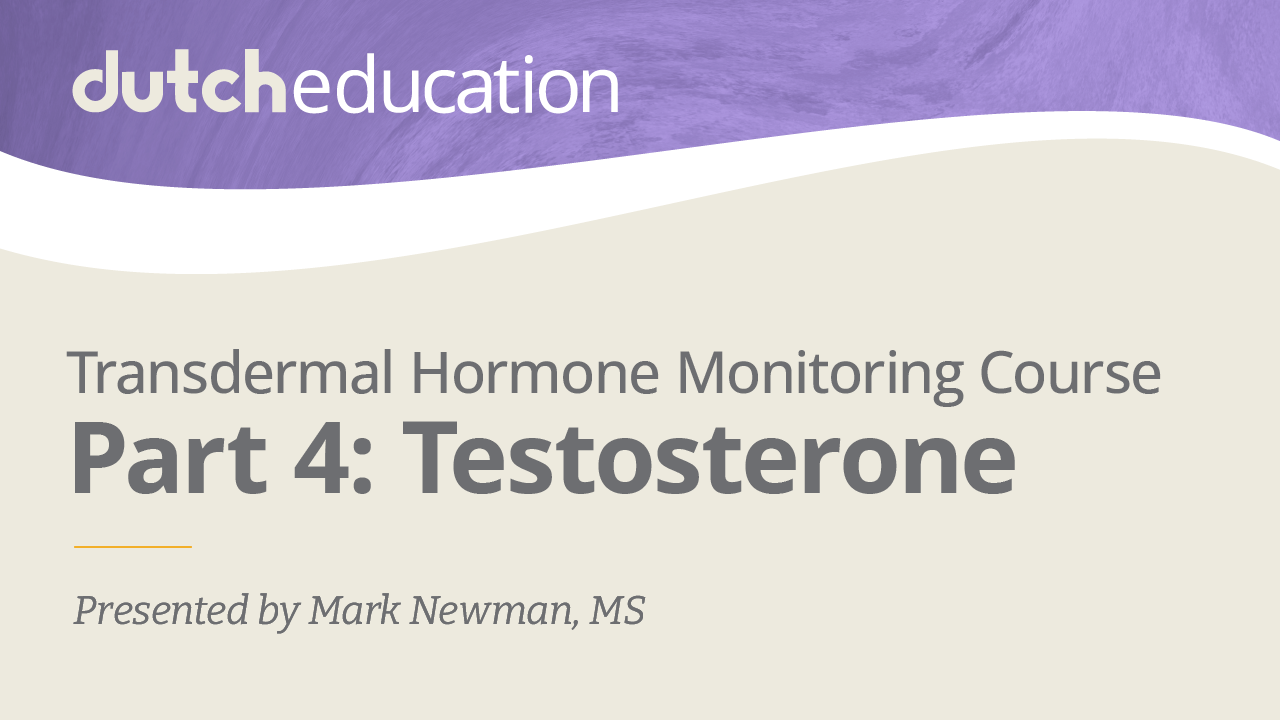 Transdermal Hormone Monitoring Update Part 4 - Testosterone - DUTCH Test