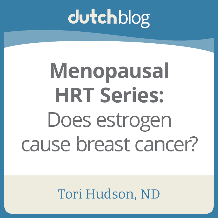 Menopausal HRT Series: Does estrogen cause breast cancer? - DUTCH Test